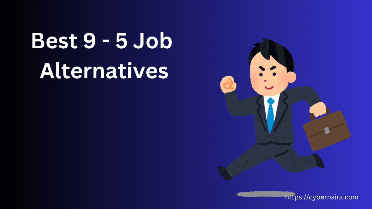9 Alternatives to a 9-5 Job to Gain Financial Freedom - CyberNaira