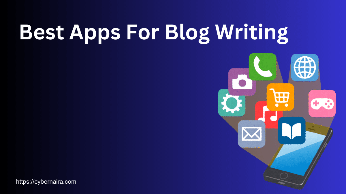10 Best Apps For Blog Writing to Enhance Your Content - CyberNaira