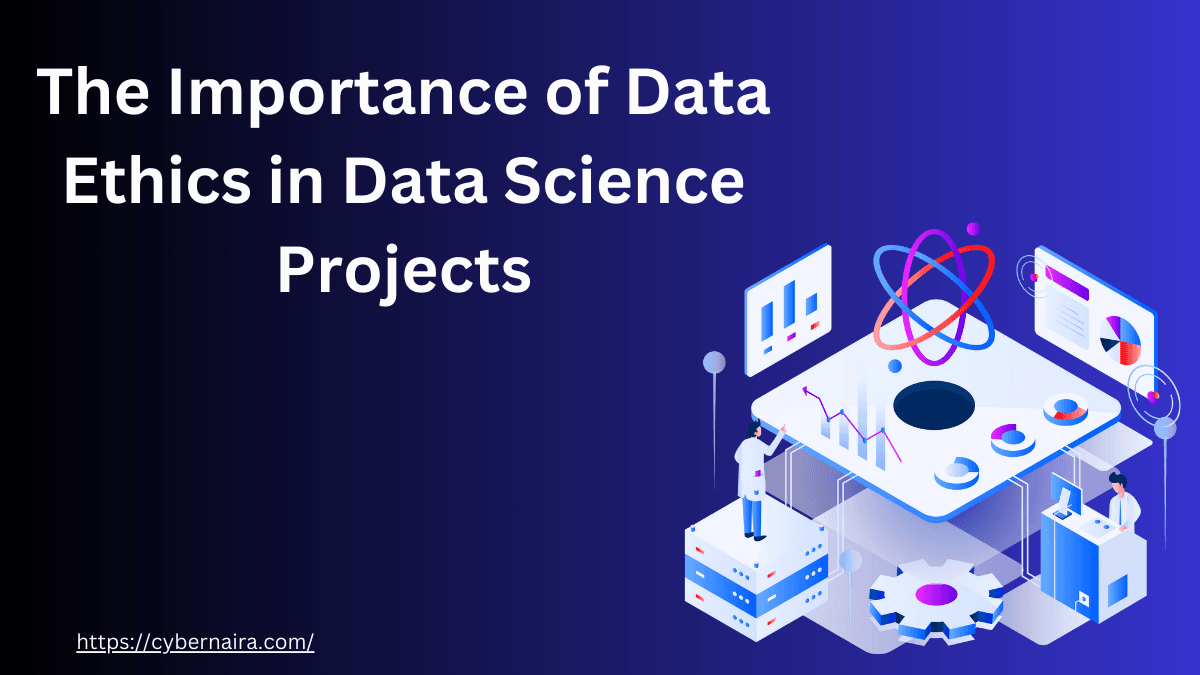 The Importance of Data Ethics in Data Science Projects - CyberNaira